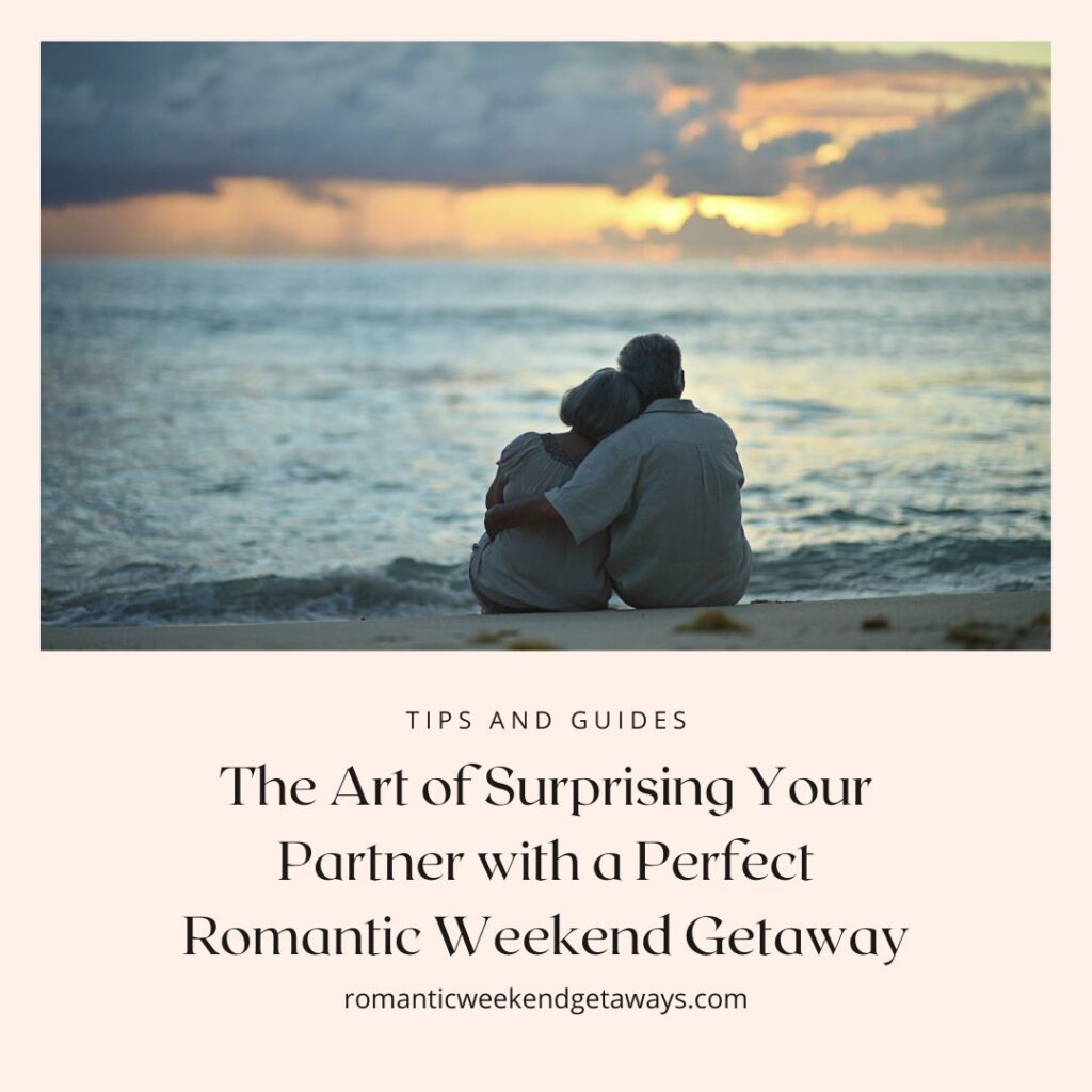How To Plan A Romantic Weekend Getaway To Surprise Your Partner